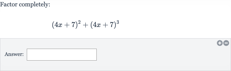 (Solved)-Factor completely: (4x+7)^(2)+(4x+7)^(3) Answer: